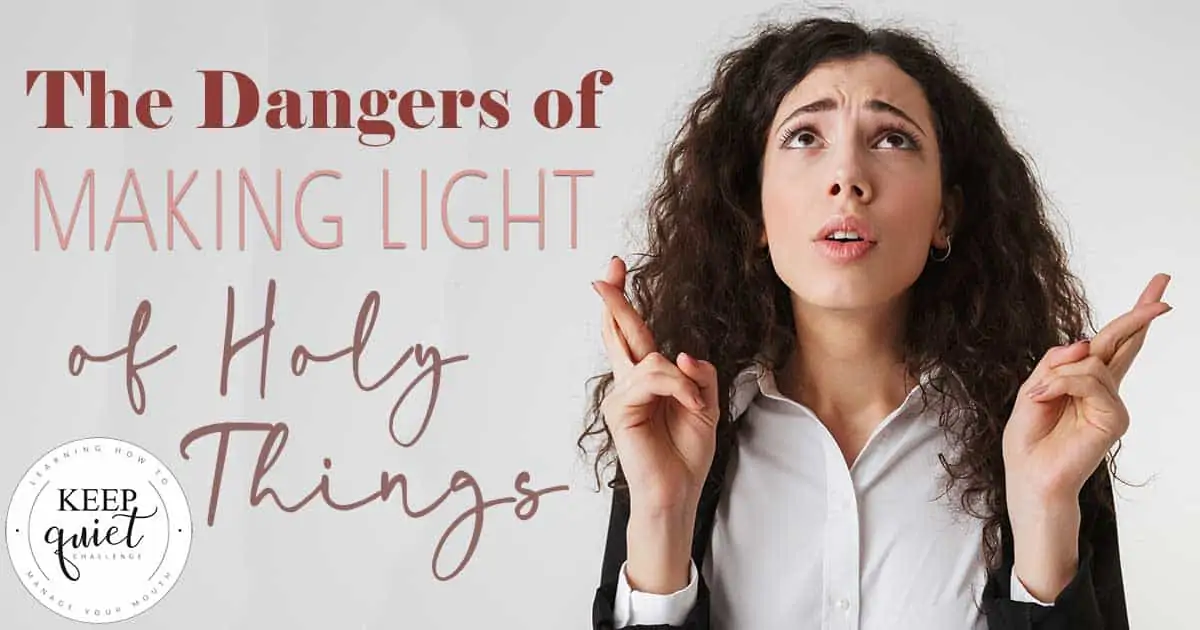 The Dangers of Making Light of Holy Things