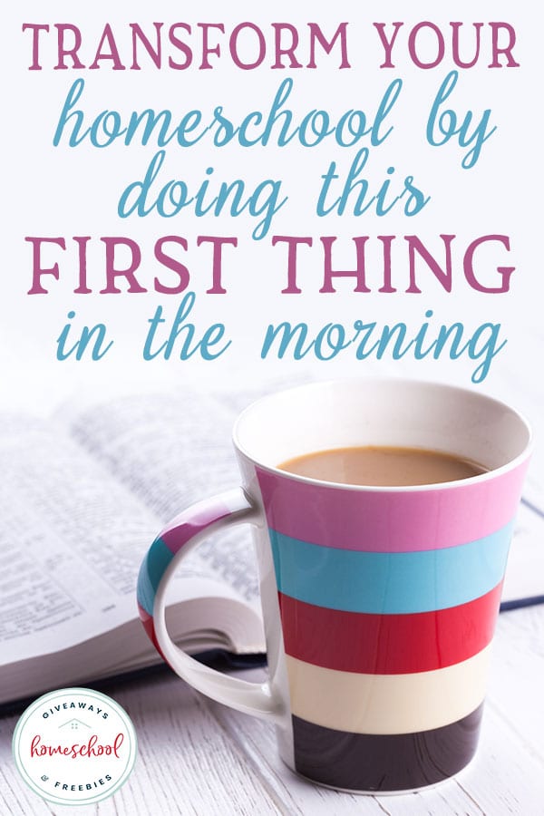 Transform Your Homeschool by Doing this First Thing in the Morning