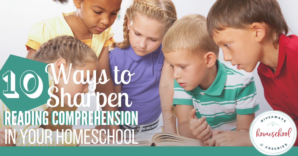 10 Ways to Sharpen Reading Comprehension in Your Homeschool