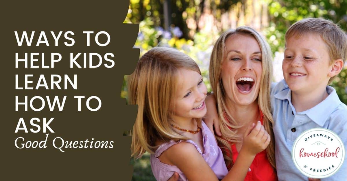 Ways to Help Kids Learn How to Ask Good Questions